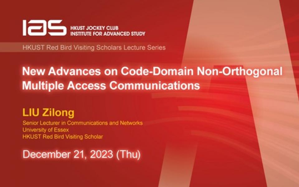HKUST Red Bird Visiting Scholars Lecture Series - New Advances on Code-Domain Non-Orthogonal ...